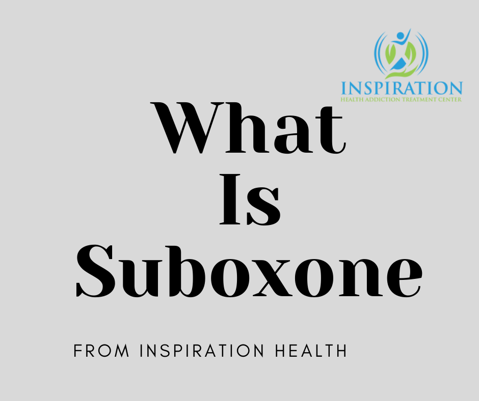 What is Suboxone? - Inspiration Health Addiction Treatment Center
